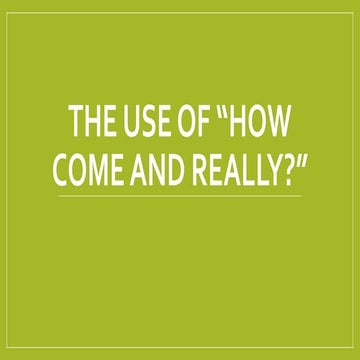 The use of how come and really | PPTX