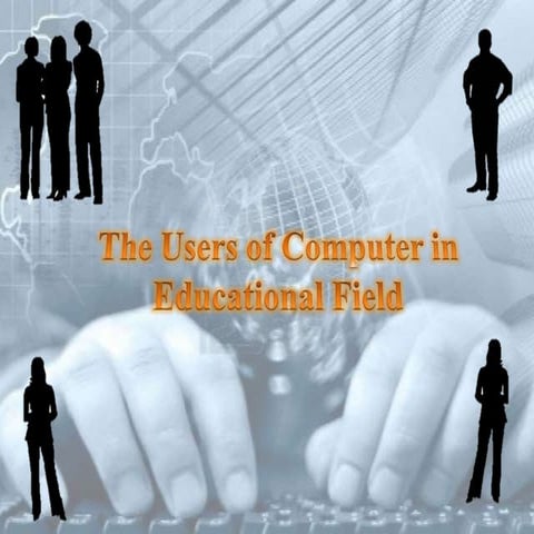 The users of computer in educational field | PPTX