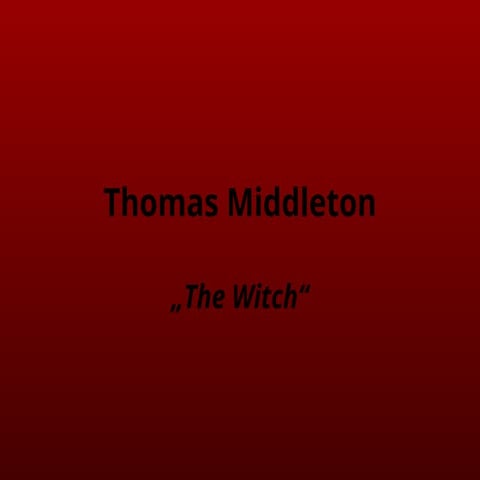 The_Witch_-_Thomas_Middleton.ppt The Witch | PPT