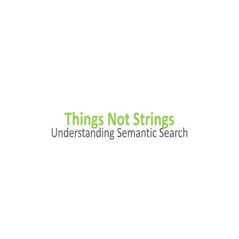 Things not strings: Understanding Semantic Search | PPT