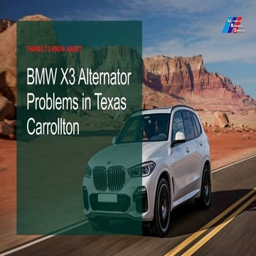 Things to Know About BMW X3 Alternator Problems in Texas Carrollton | PPTX