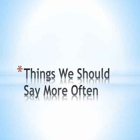 Things we should say more often DAVID WILLAMES | PPTX