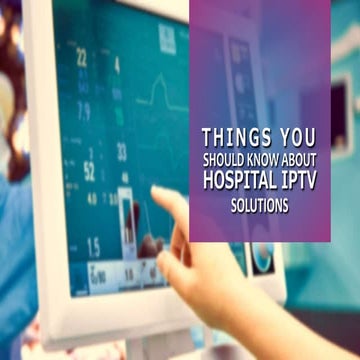 Things you should Know about Hospital IPTV Solutions | PPTX