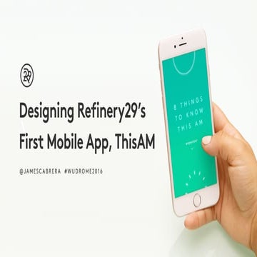 Designing Refinery29's First Mobile App, ThisAM #WUDRome2016 | PPT