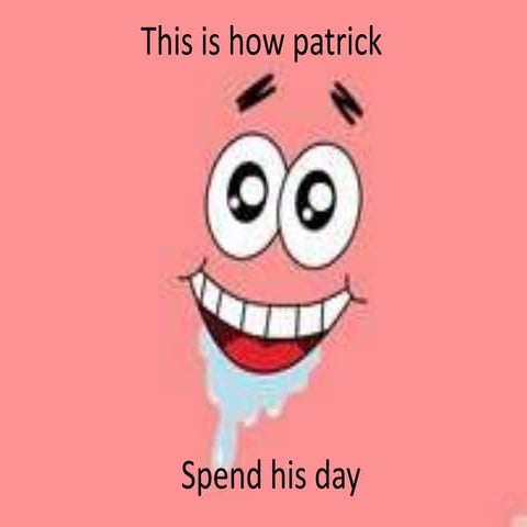 This is how patrick .... spend his day | PPTX