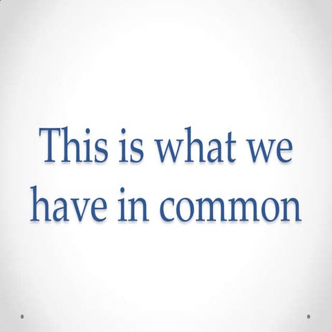 This is what we have in common | PPTX | Education