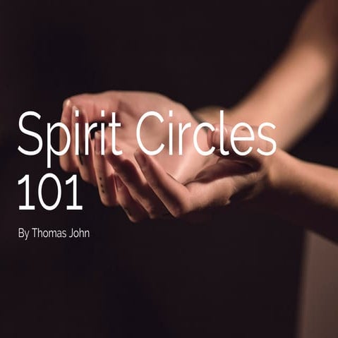 Thomas John - Spirit Circles 101 | PPT