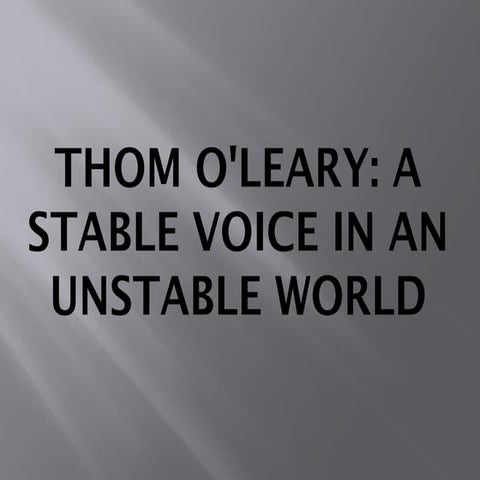 Thom O'Leary A Stable Voice in an Unstable World.pptx