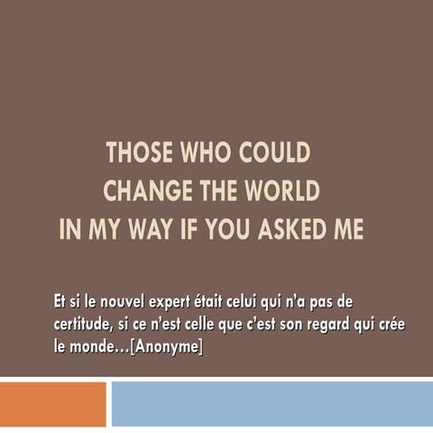 Those who could change the world in my way if you asked me | PPT