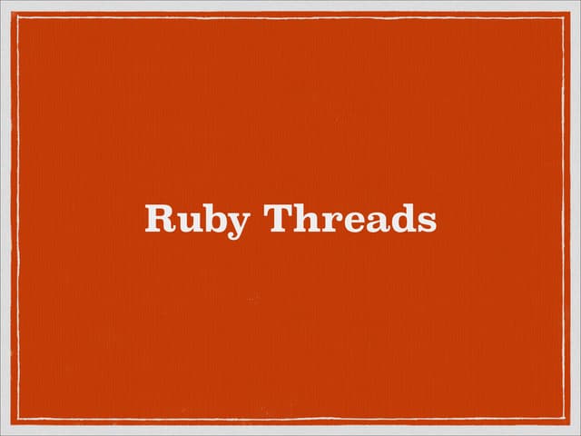 Threading and Concurrency in Ruby | PPT Threading and Concurrency in Ruby | PPT
