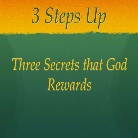 Three Steps Up - Three Secrets That God Rewards | PPTX