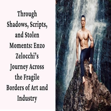 Through Shadows, Scripts, and Stolen Moments Enzo Zelocchi’s Journey Across the Fragile Borders ...