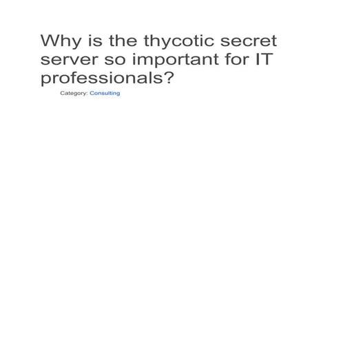 Why is the thycotic secret server so important for IT professionals? | PDF