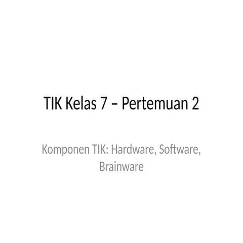 TIK_Pertemuan2_PPT_komponen tik hardware, software, brainware.pptx