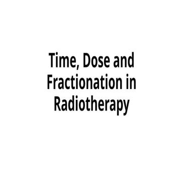 Time, dose and fractionation in radiotherapy.pptx