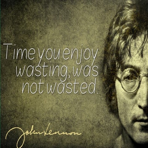 "Time you enjoy wasting, was not wasted." ~ John Lennon | PDF