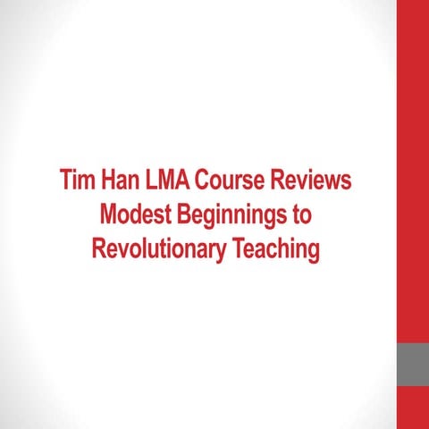 Tim Han LMA Course Reviews Modest Beginnings to Revolutionary Teaching.pptx