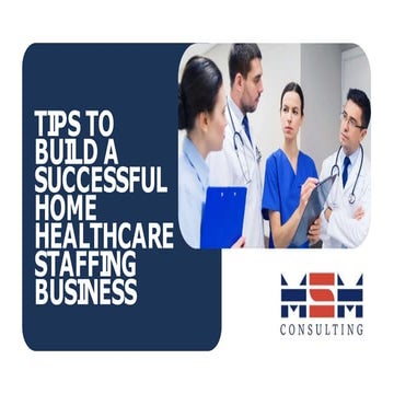 Tips to Build a Successful Home Healthcare Staffing Business.pptx