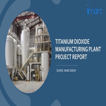Titanium Dioxide Manufacturing Project Report 2023 Edition | PPTX