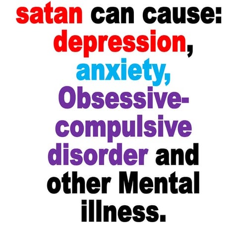 satan can cause: depression, anxiety, -Obsessive-compulsive disorder ...