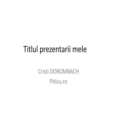 Titlul prezentarii mele | PPTX