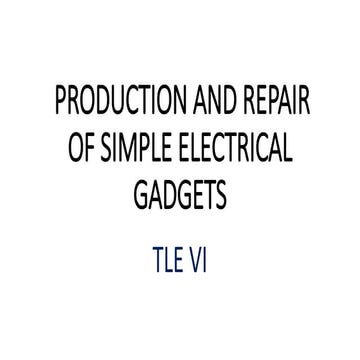 TLE 6 PPT Q3 - Production And Repair Of Simple Electrical Gadgets.pptx