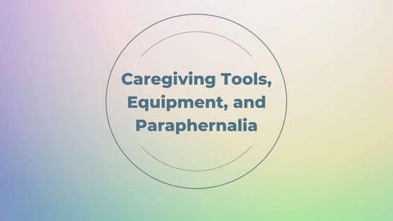 Caregiving Tools, Equipment and Paraphernalia | PPTX