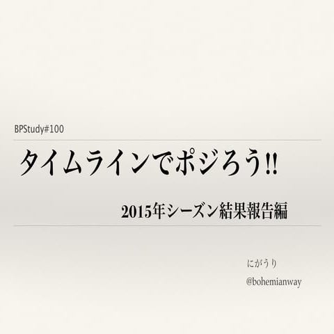 タイムラインでポジろう！ 2015年シーズン結果報告編 - #bpstudy 100 | PPT