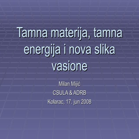 Prof. M. Mijić: TAMNA MATERIJA, TAMNA ENERGIJA I NOVA SLIKA VASIONE | PPT
