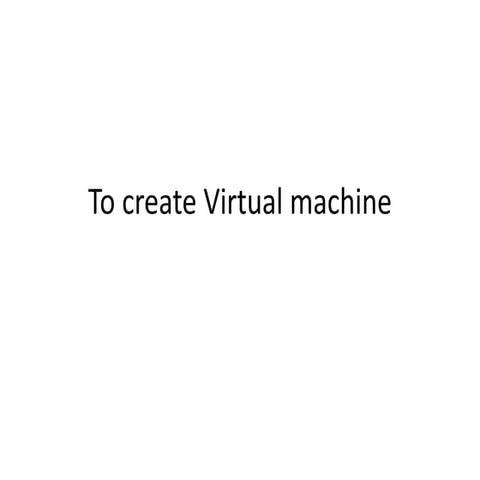 To create Virtual machine.pptx