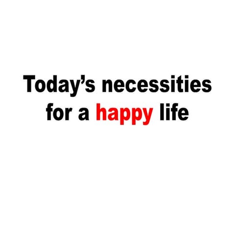 Today’s necessities for a happy life.pptx