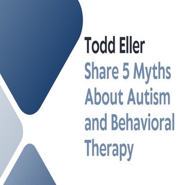 Todd Eller Share 5 Myths About Autism and Behavioral Therapy.pdf
