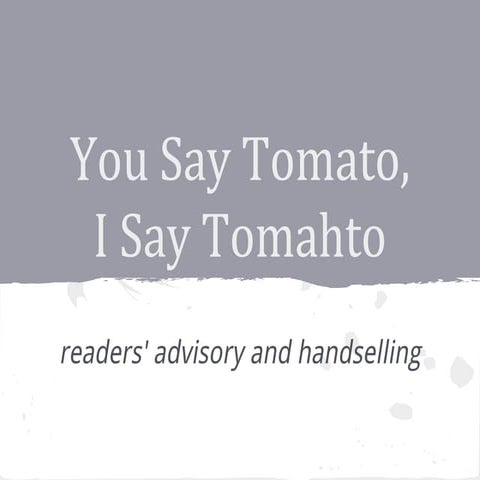 You Say Tomato, I Say Tomahto: Readers' Advisory & Handselling | PDF ...