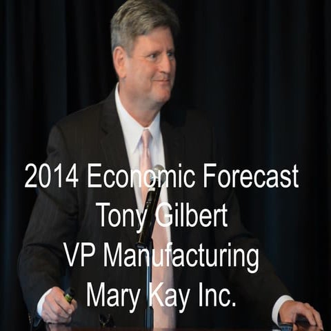 Economic Forecast 2014 - Tony Gilbert, VP Manufacturing, Mary Kay Inc ...