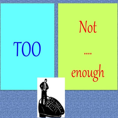TOO VS. NOT ... ENOUGH | PPTX