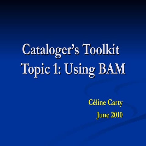 Cataloger's Toolkit Topic 1: Using BAM on bibliographic records | PPT