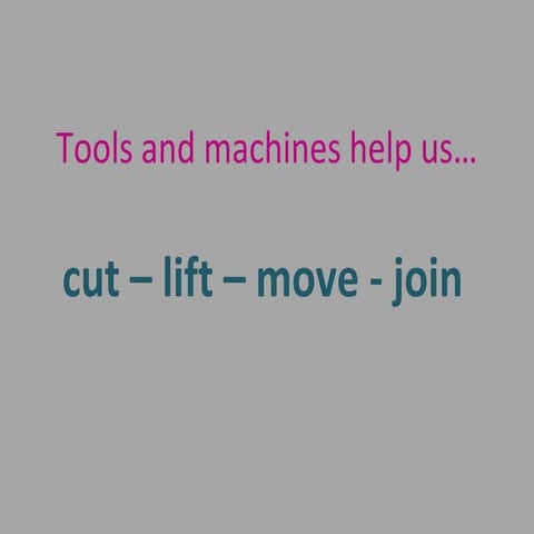 Tools and machines help us cut, move, join, lift | PPT