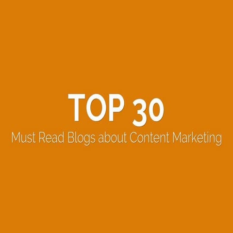 Top 30 Must Read Blogs about Content Marketing | PPT