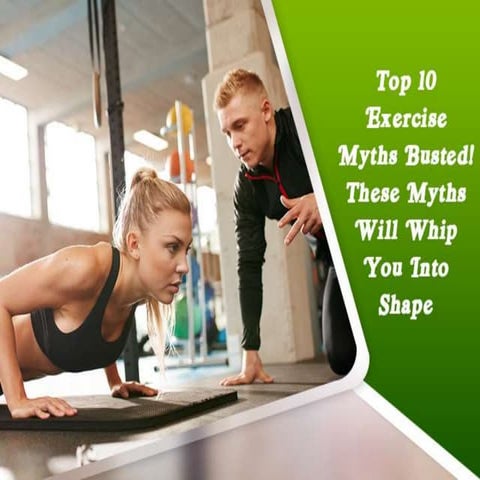 Top 10 Exercise Myths Busted! These Myths Will Whip You Into Shape | PPT