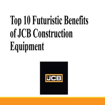 top 10 futuristic benefits of jcb construction equipment.pptx