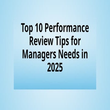 Top 10 Performance Review Tips For Managers Needs In 2025 Pptx