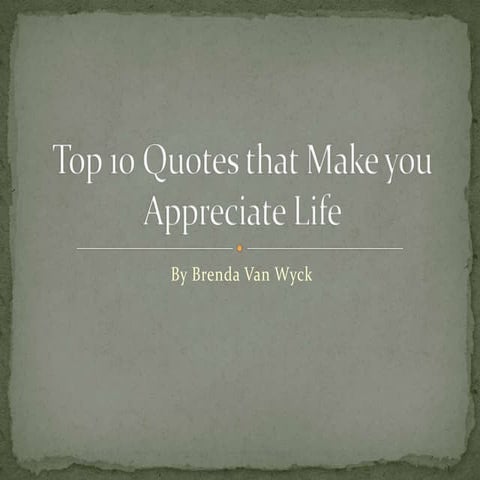 Top 10 Quotes That Make You Appreciate Life | PPTX