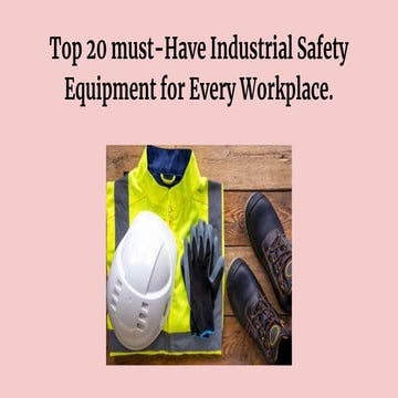 Top 20 Must-Have Industrial Safety Equipment for Every Workplace | PPTX