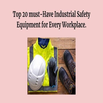 Top 20 must-Have Industrial Safety Equipment for Every Workplace | PDF
