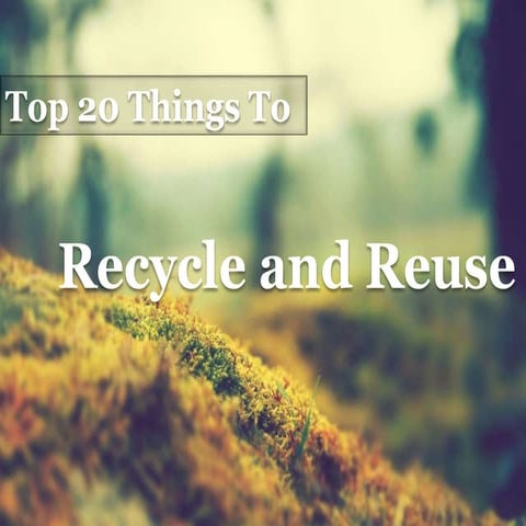 Top 20 Things to Recycle and Reuse | PPTX