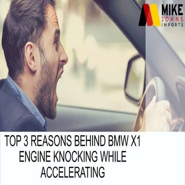 Top 3 Reasons Behind BMW X1 Engine Knocking While Accelerating | PPTX