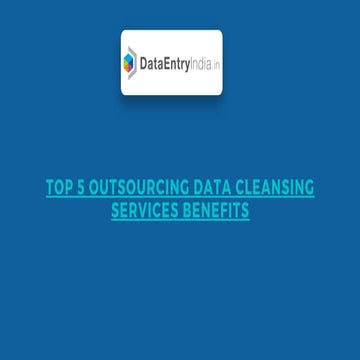 Top 5 outsourcing data cleansing services benefits | PPT