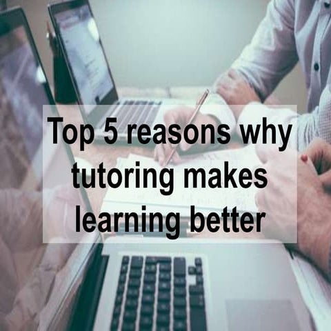 Top 5 reasons why tutoring makes learning better | PPT