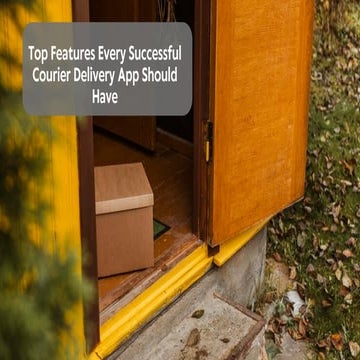 Top Features Every Successful Courier Delivery App Should Have. | PPT