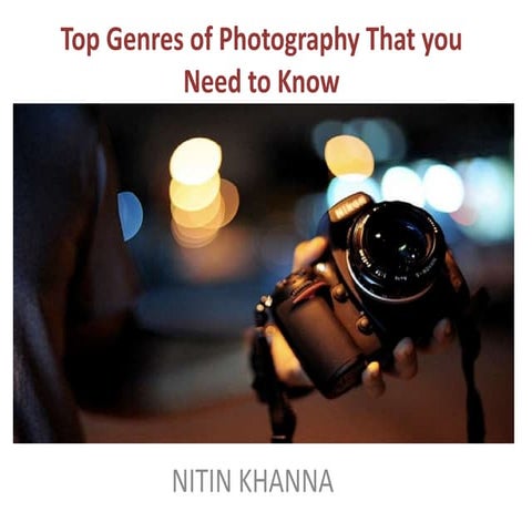 Top Genres of Photography That You Should Know by Nitin Khanna | PPTX